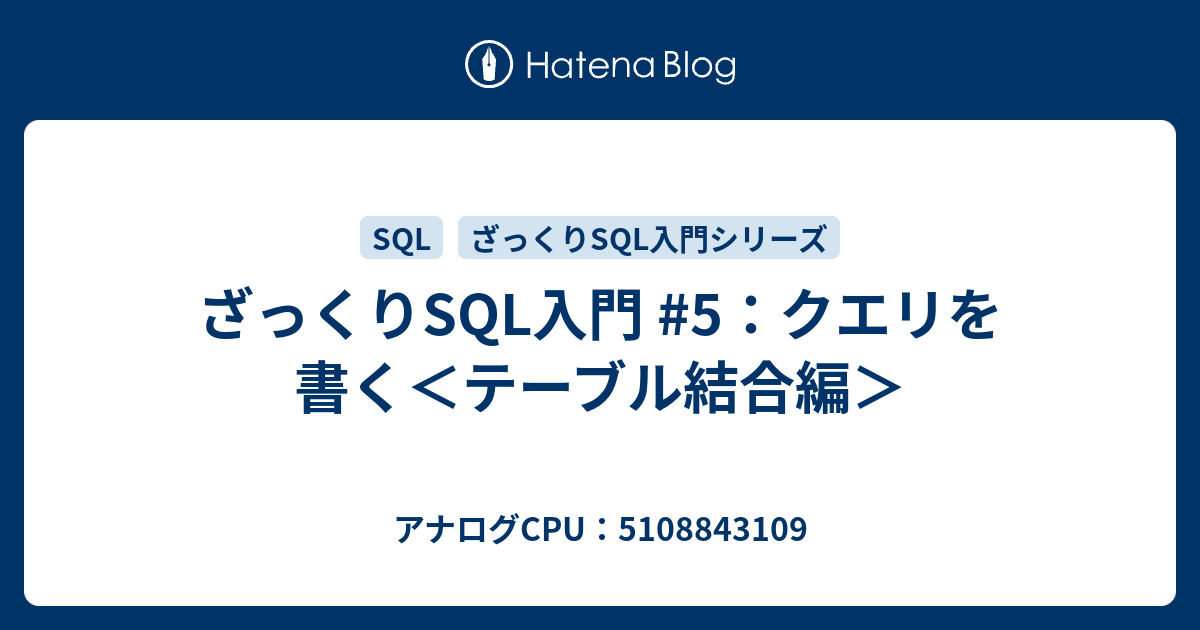 ざっくりSQL入門 #5：クエリを書く＜テーブル結合編＞ - アナログCPU：5108843109