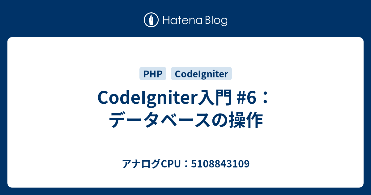 CodeIgniter入門 #6：データベースの操作 - アナログCPU：5108843109