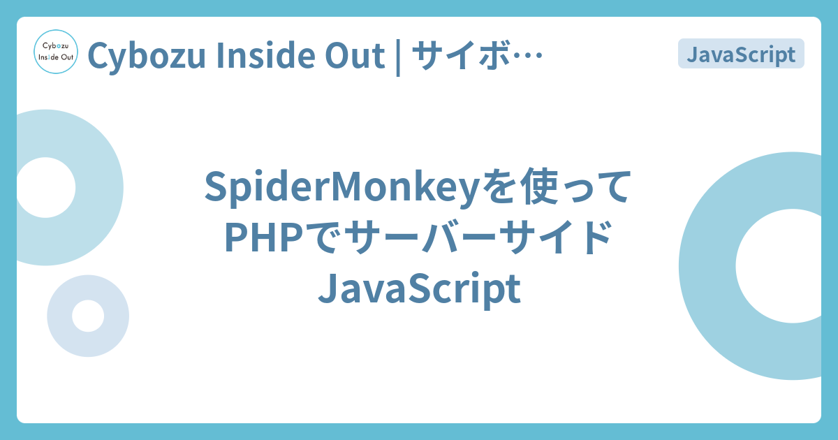 SpiderMonkeyを使ってPHPでサーバーサイドJavaScript - Cybozu Inside Out | サイボウズエンジニアのブログ