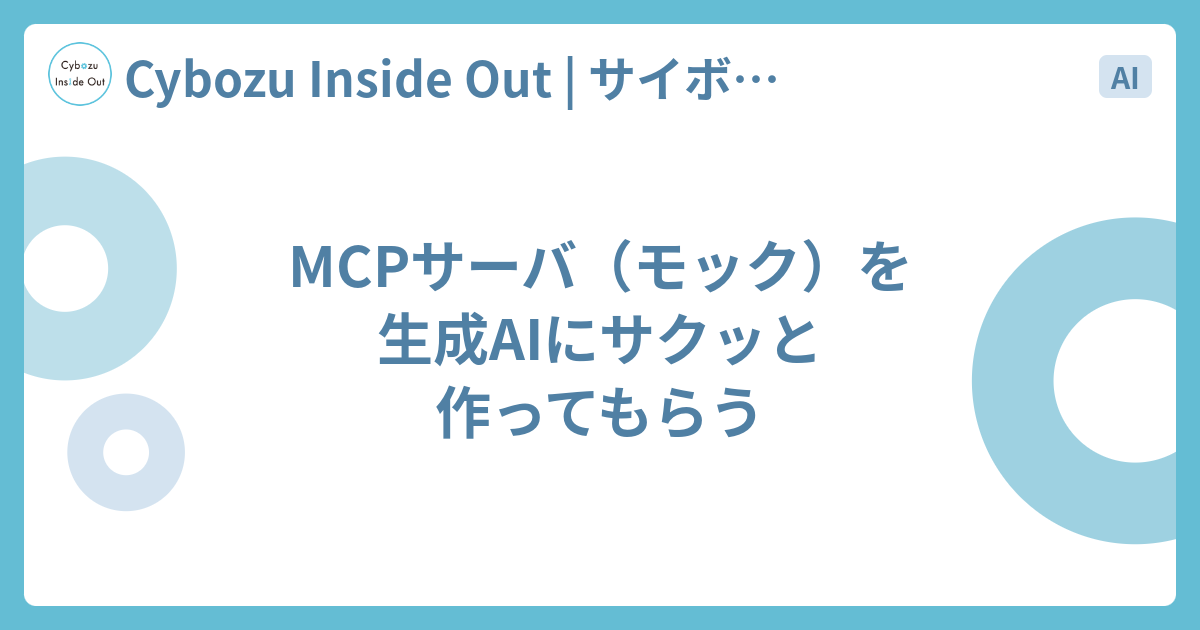 MCPサーバ（モック）を生成AIにサクッと作ってもらう - Cybozu Inside Out | サイボウズエンジニアのブログ