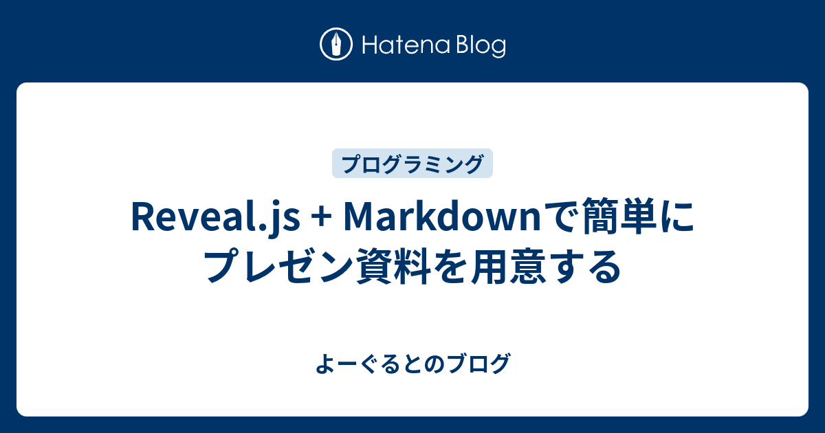 Reveal.js + Markdownで簡単にプレゼン資料を用意する - よーぐるとのブログ