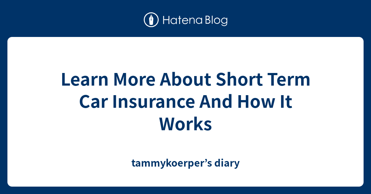 Learn More About Short Term Car Insurance And How It Works ...