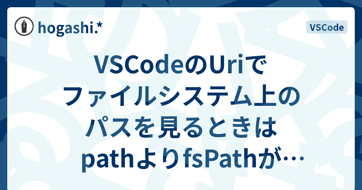 VSCodeのUriでファイルシステム上のパスを見るときはpathよりfsPathがよさそう - hogashi.*
