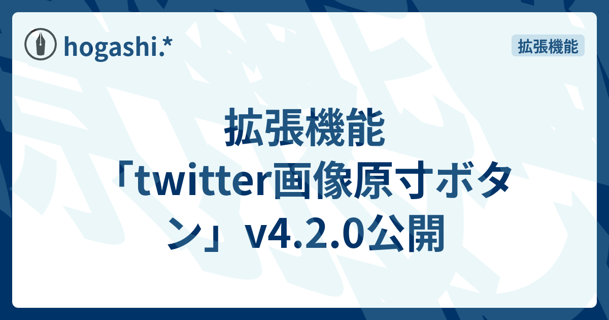 拡張機能「twitter画像原寸ボタン」v4.2.0公開 - hogashi.*
