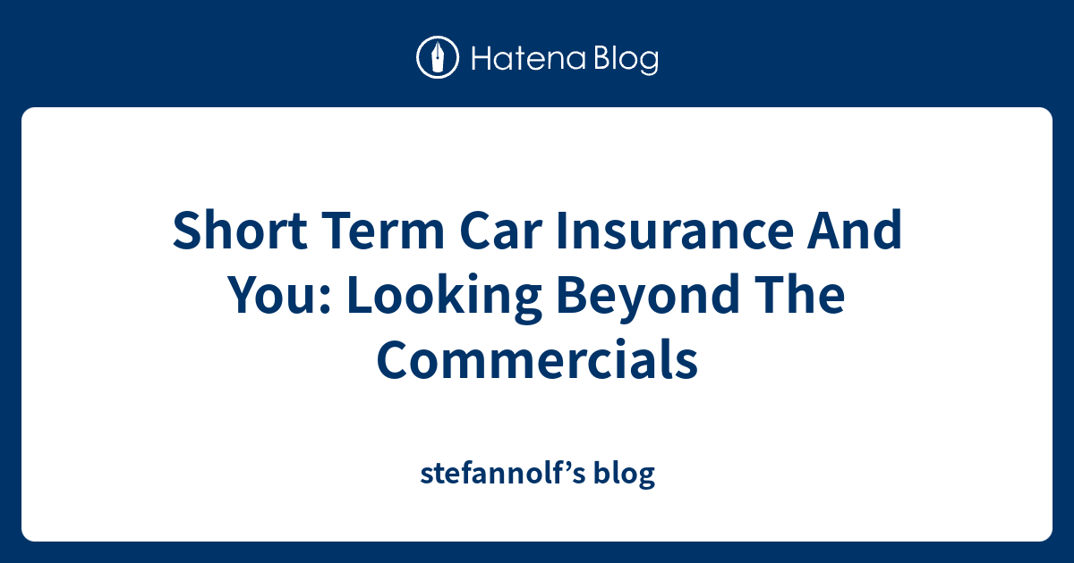Short Term Car Insurance And You Looking Beyond The Commercials