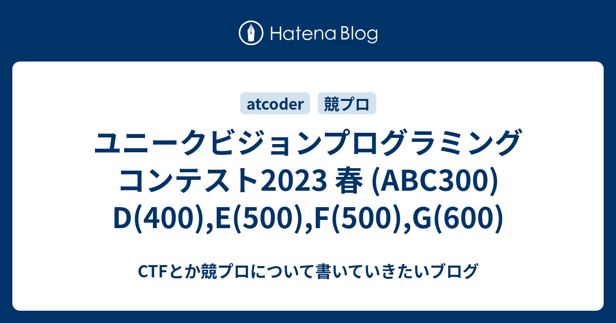 ユニークビジョンプログラミングコンテスト2023 春 (ABC300) D(400),E(500),F(500),G(600) - CTFとか競プロについて書いていきたいブログ