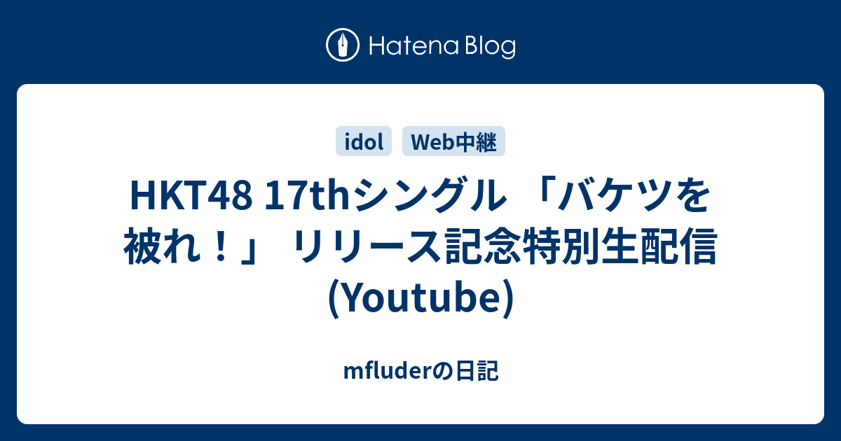 HKT48 17thシングル 「バケツを被れ！」 リリース記念特別生配信(Youtube) - mfluderの日記
