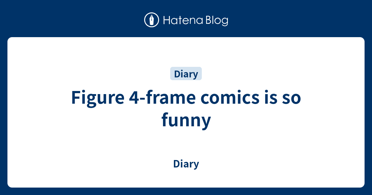 Figure 4-frame comics is so funny - Diary