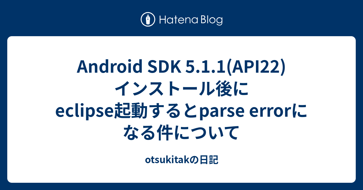 Android SDK 5.1.1(API22) インストール後にeclipse起動するとparse errorになる件について - otsukitakの日記