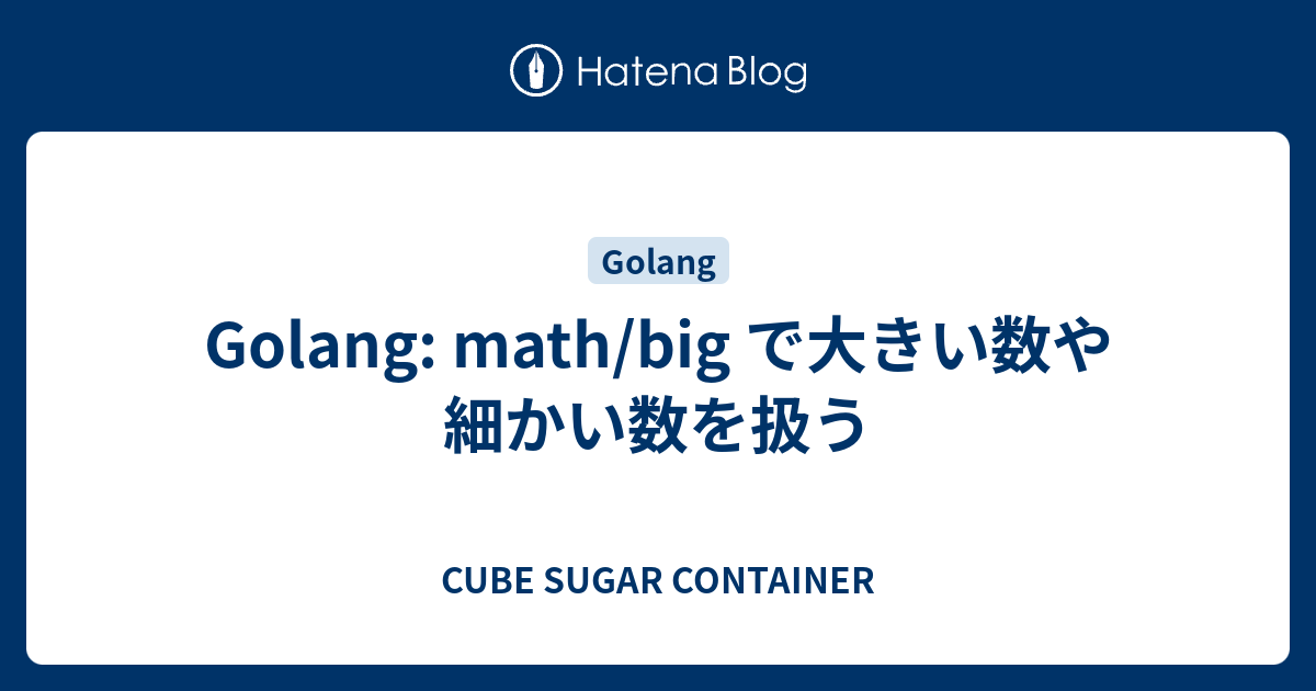 Golang: math/big で大きい数や細かい数を扱う - CUBE SUGAR CONTAINER