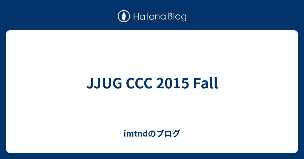 JJUG CCC 2015 Fall - imtndのブログ