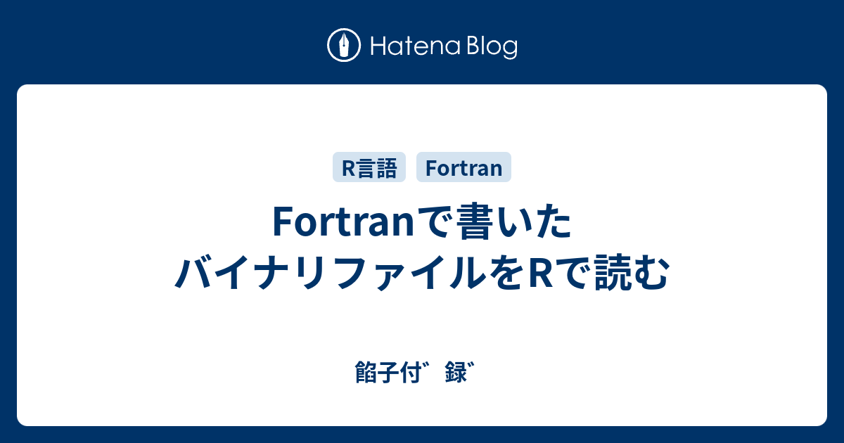 Fortranで書いたバイナリファイルをRで読む - 餡子付゛録゛