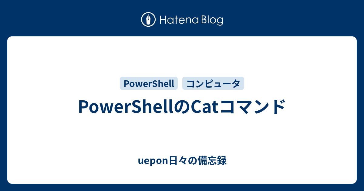 PowerShellのCatコマンド - uepon日々の備忘録