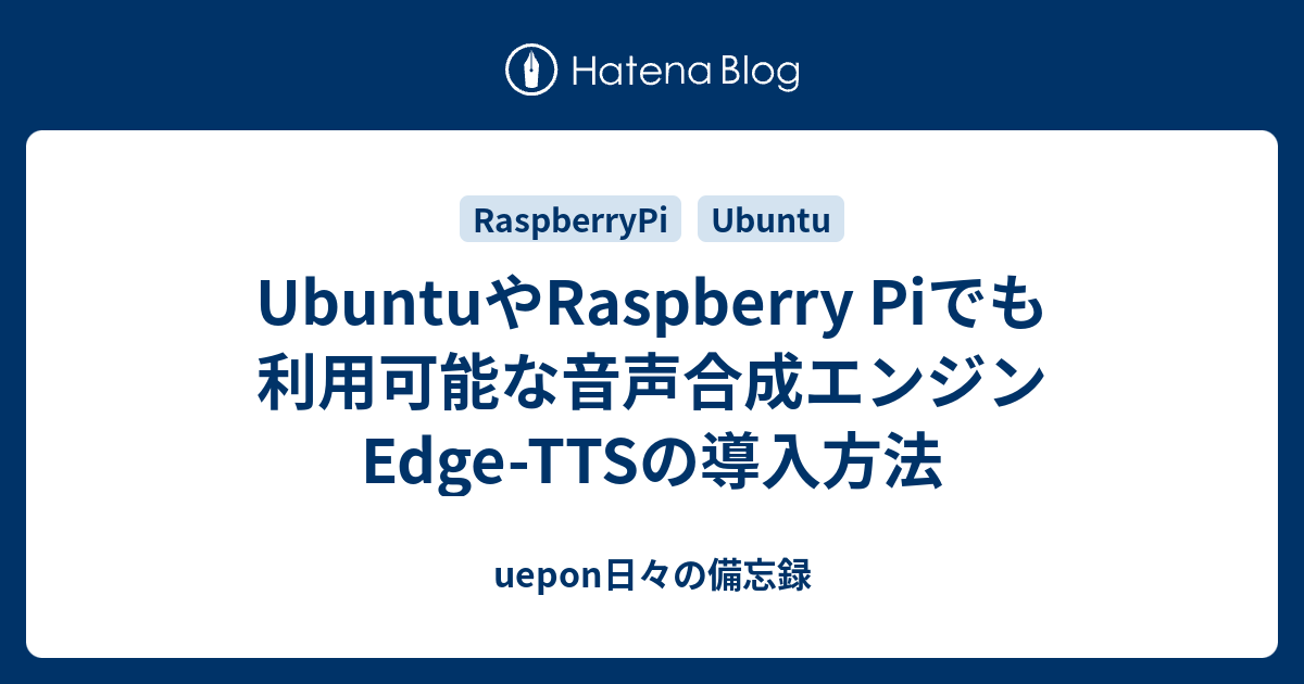 UbuntuやRaspberry Piでも利用可能な音声合成エンジン、Edge-TTSの導入方法 - uepon日々の備忘録