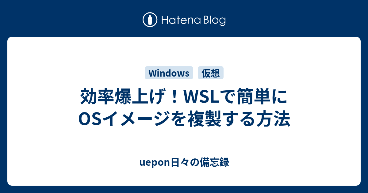 効率爆上げ！WSLで簡単にOSイメージを複製する方法 - uepon日々の備忘録