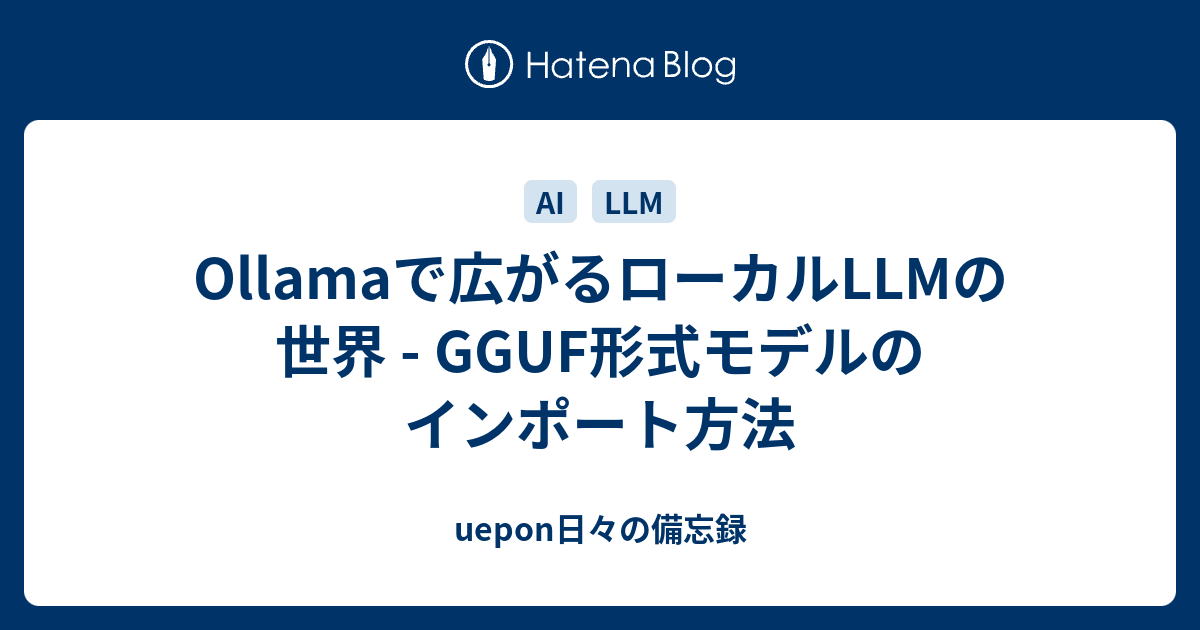 Ollamaで広がるローカルLLMの世界 - GGUF形式モデルのインポート方法 - uepon日々の備忘録
