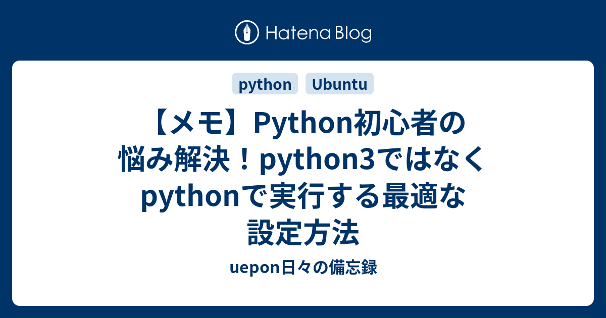 【メモ】Python初心者の悩み解決！python3ではなくpythonで実行する最適な設定方法 - uepon日々の備忘録