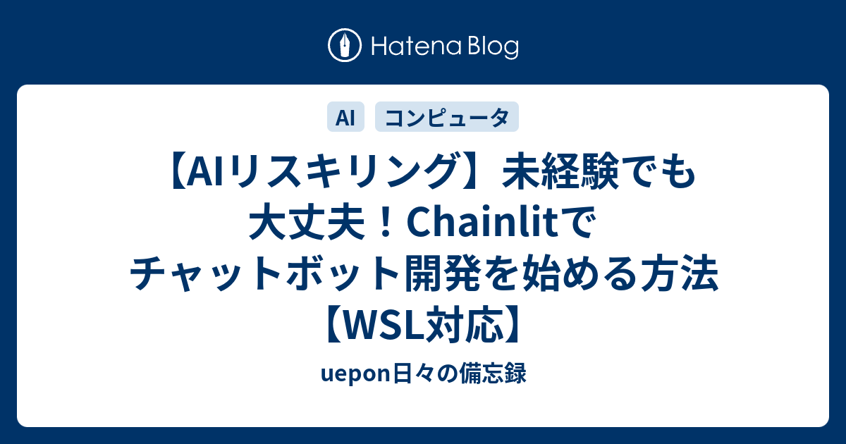 【AIリスキリング】未経験でも大丈夫！Chainlitでチャットボット開発を始める方法【WSL対応】 - uepon日々の備忘録