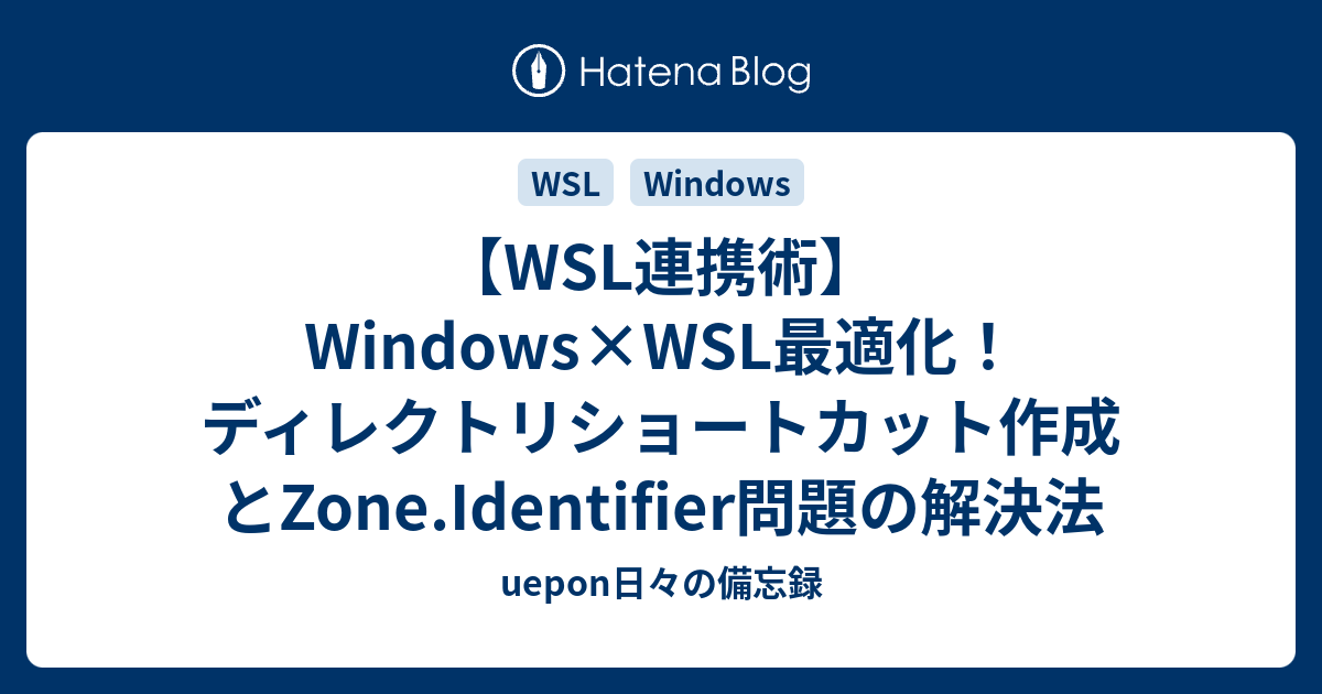 【WSL連携術】Windows×WSL最適化！ディレクトリショートカット作成とZone.Identifier問題の解決法 - uepon日々の備忘録