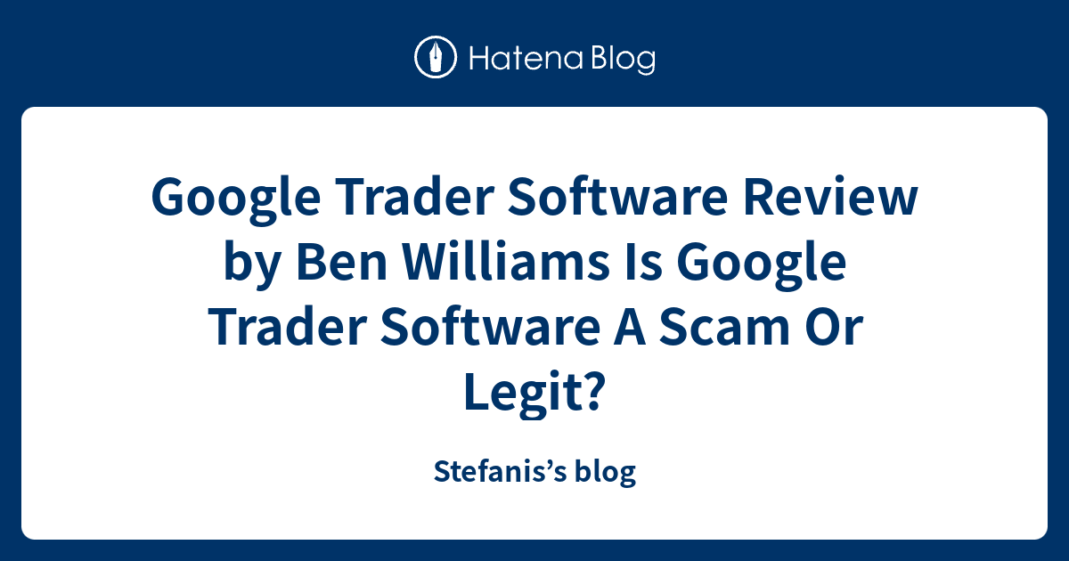 Google Trader Software Review by Ben Williams Is Google Trader Software ...