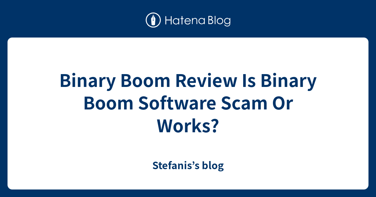 Binary Boom Review Is Binary Boom Software Scam Or Works? - Stefanis’s blog