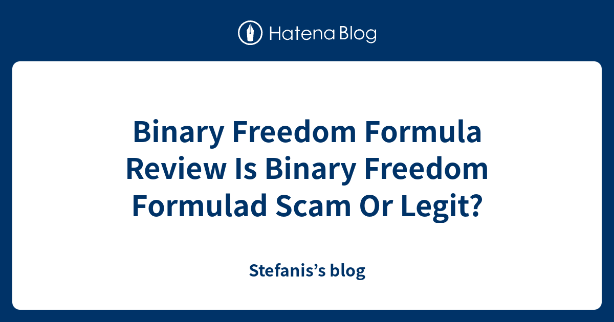 Binary Freedom Formula Review Is Binary Freedom Formulad Scam Or Legit? - Stefanis’s blog