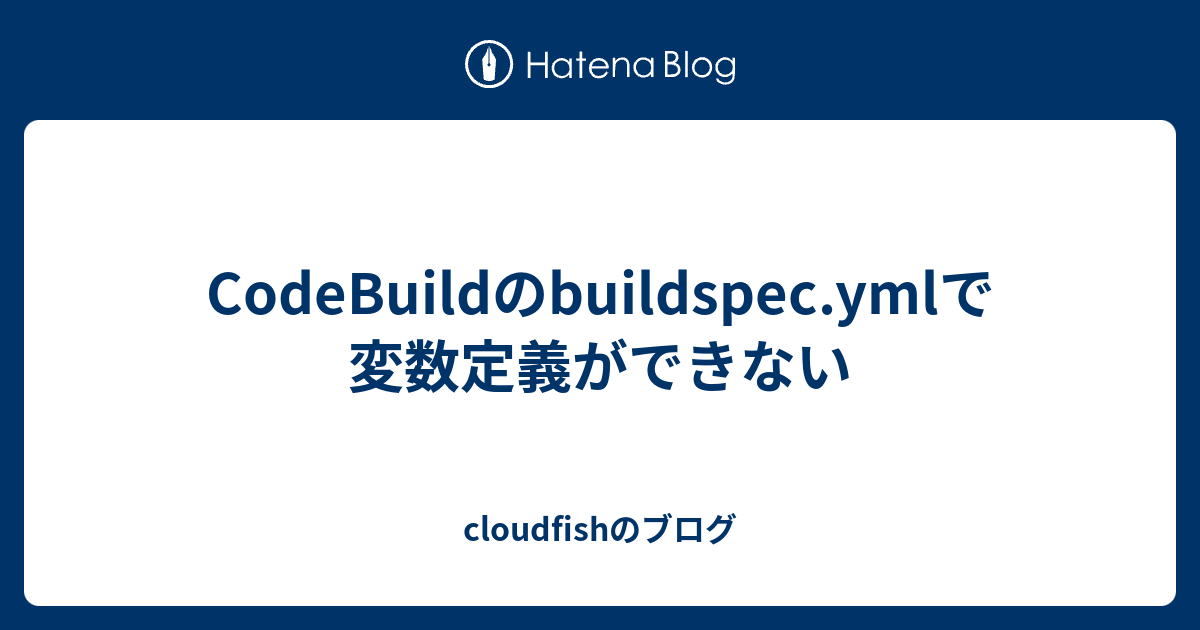 CodeBuildのbuildspec.ymlで変数定義ができない - cloudfishのブログ