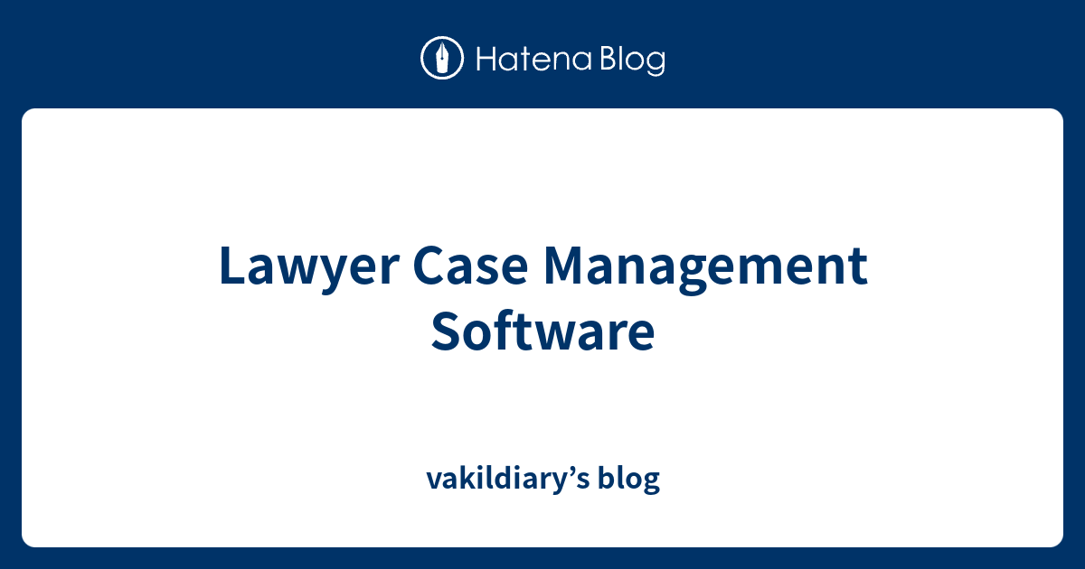 Lawyer Case Management Software - vakildiary’s blog