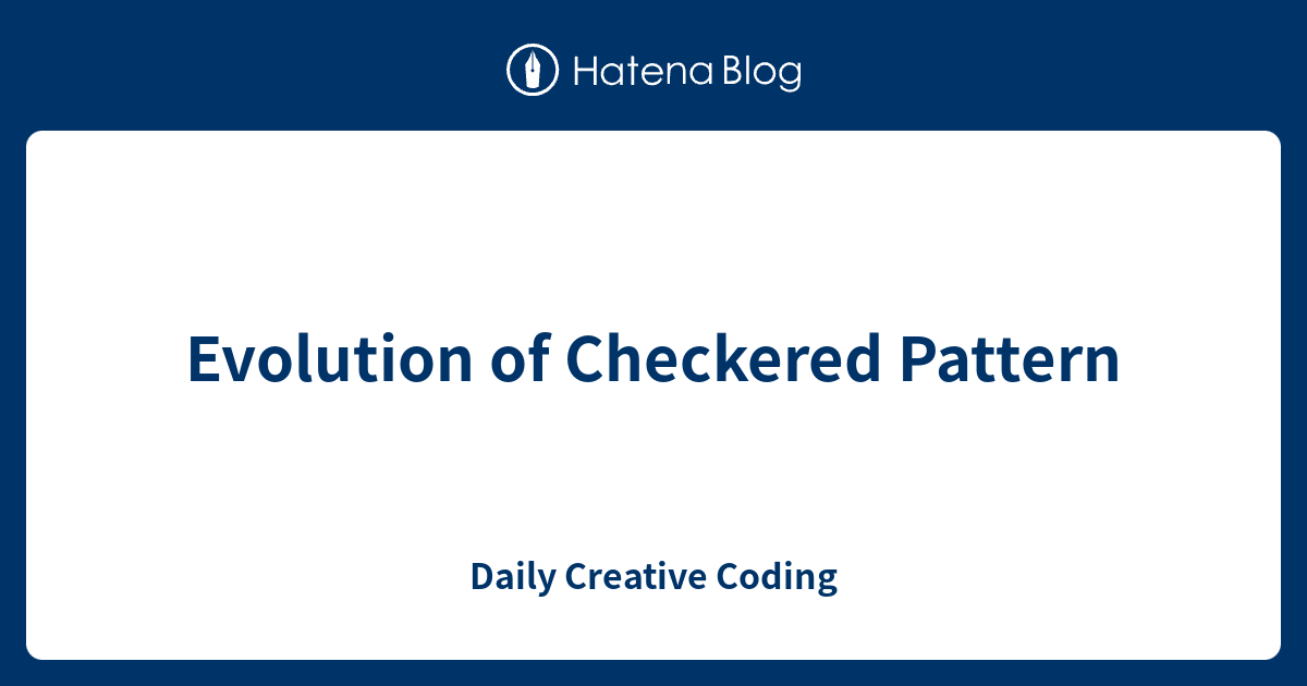 Evolution of Checkered Pattern - Daily Creative Coding
