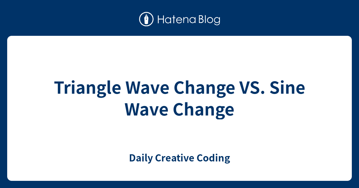 Triangle Wave Change VS. Sine Wave Change - Daily Creative Coding