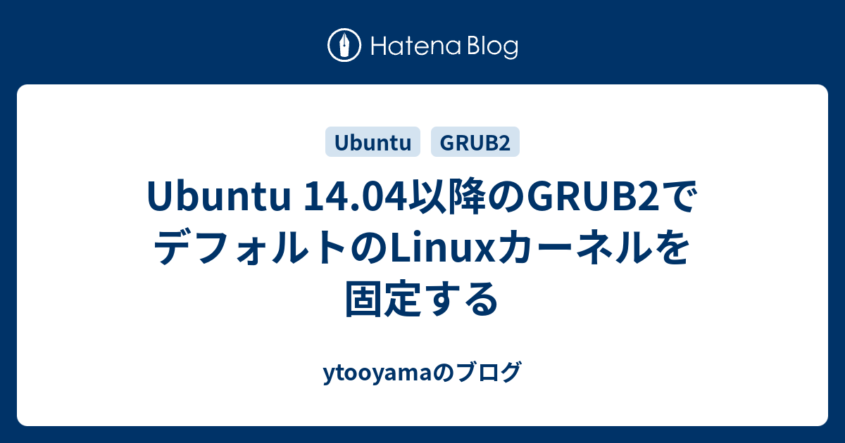Ubuntu 14.04以降のGRUB2でデフォルトのLinuxカーネルを固定する - ytooyamaのブログ