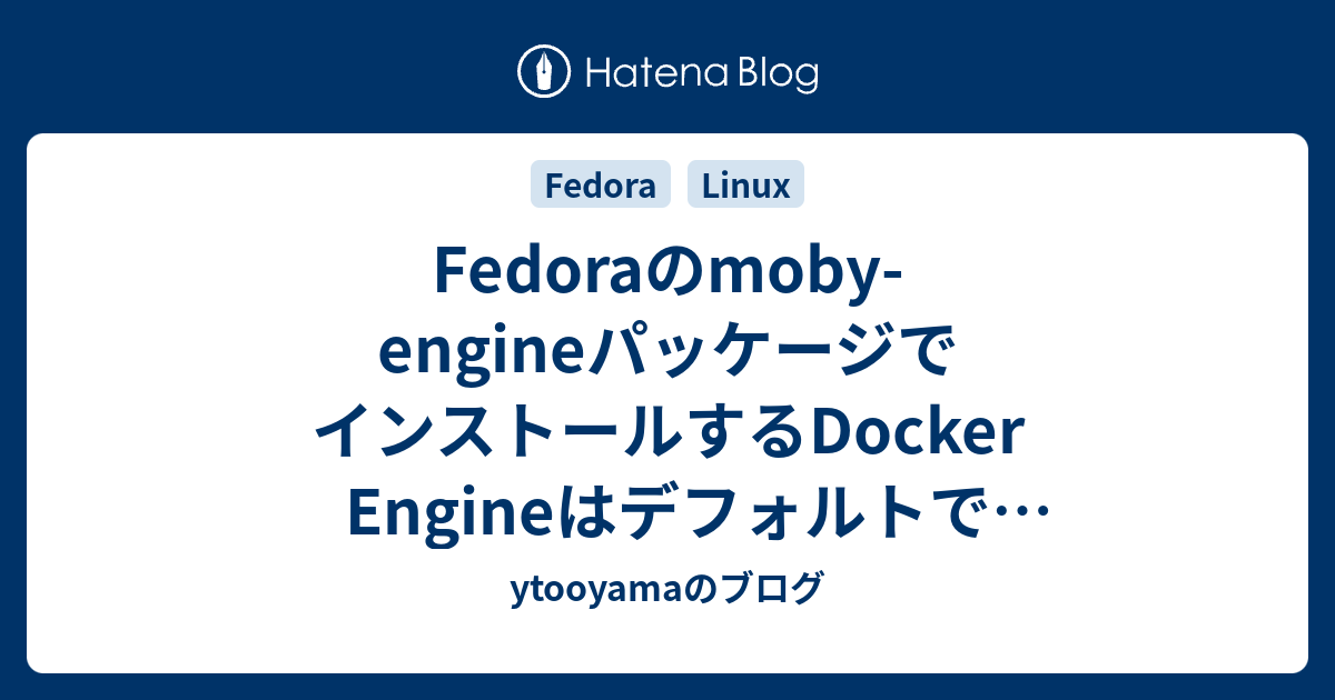 Fedoraのmoby-engineパッケージでインストールするDocker EngineはデフォルトでコンテナにもSELinux機能を渡す - ytooyamaのブログ