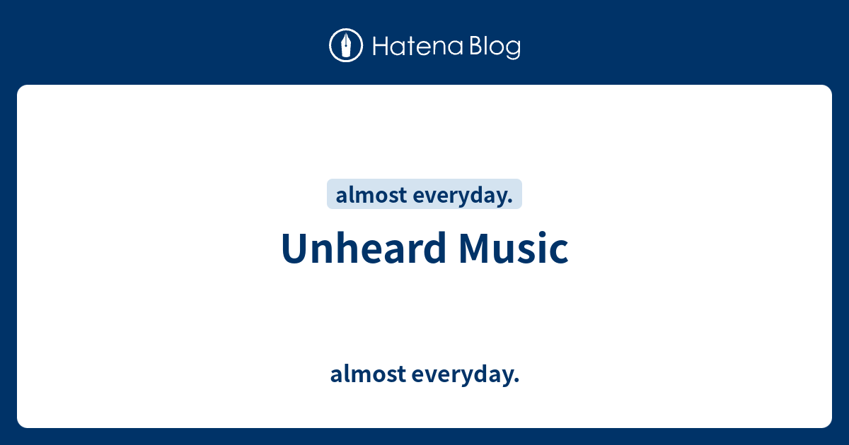 Unheard Music - almost everyday.