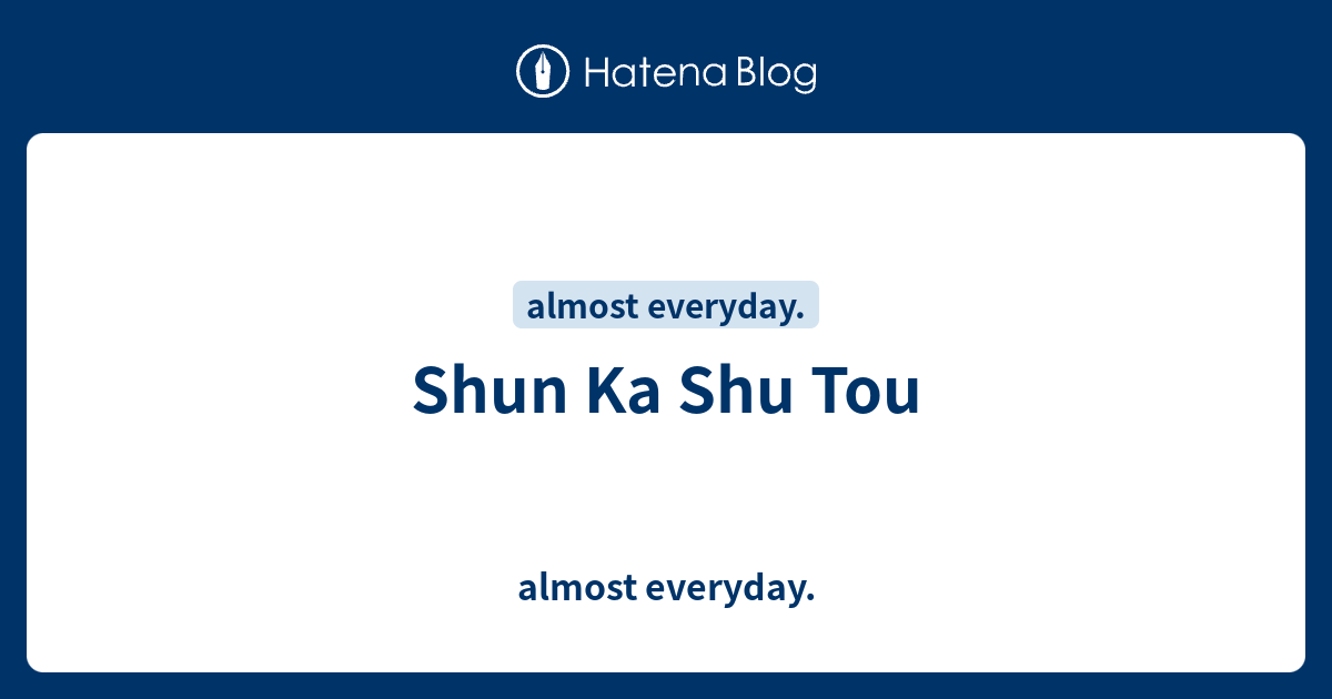Shun Ka Shu Tou - almost everyday.