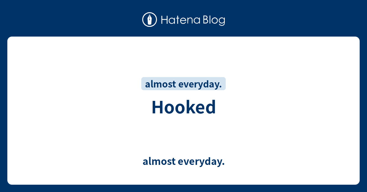 Hooked - almost everyday.