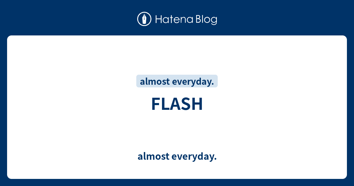 FLASH - almost everyday.