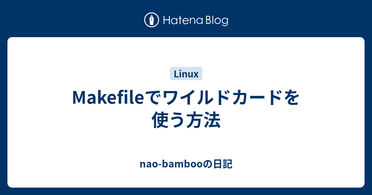 Makefileでワイルドカードを使う方法 - nao-bambooの日記