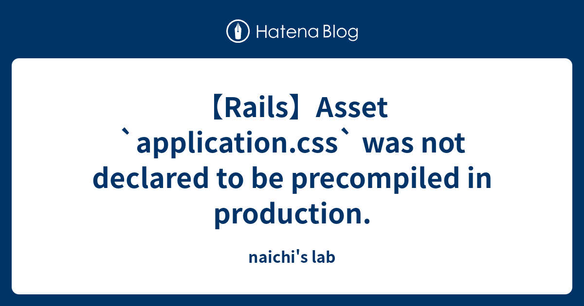 【Rails】Asset `application.css` was not declared to be precompiled in production. - naichi's lab