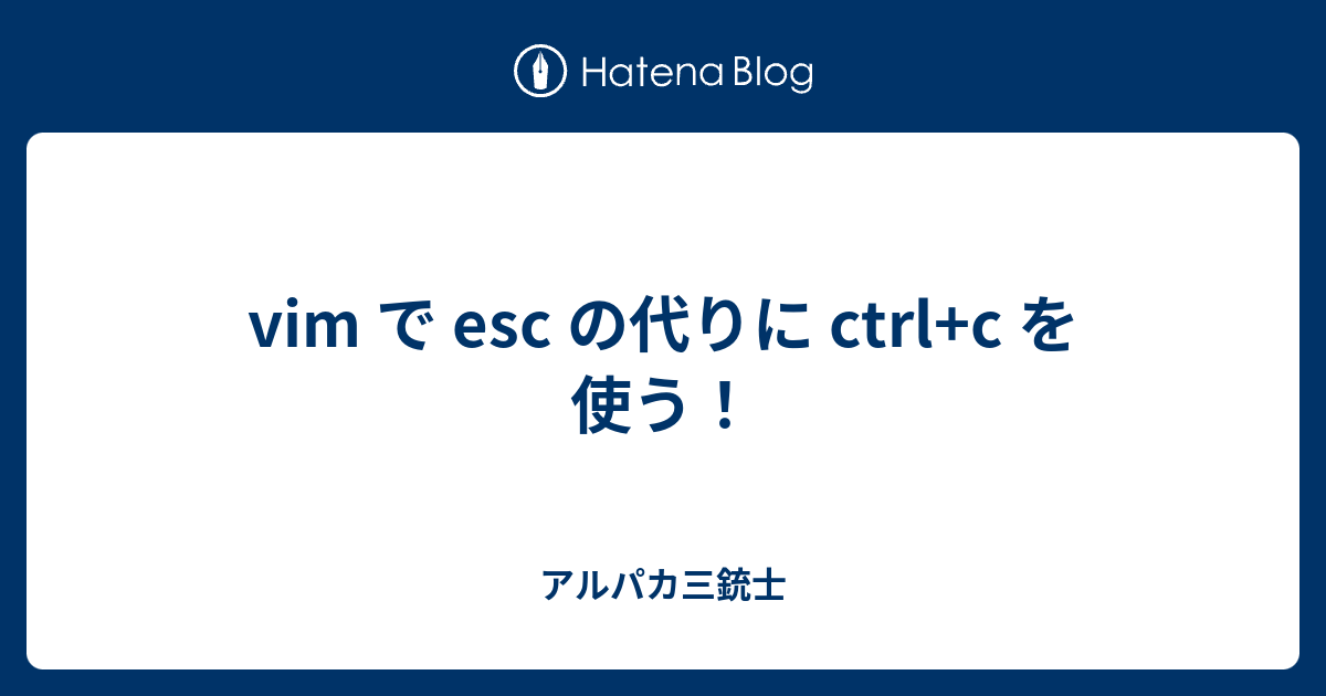 vim で esc の代りに ctrl+c を使う！ - アルパカ三銃士
