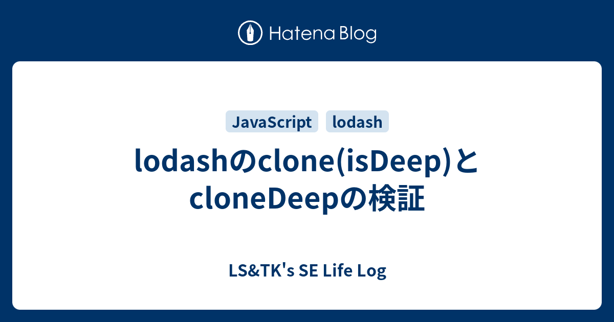 lodashのclone(isDeep)とcloneDeepの検証 - LS&TK's SE Life Log