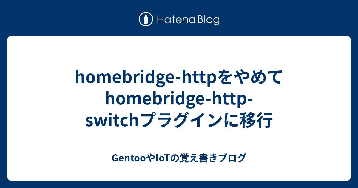 homebridge-httpをやめてhomebridge-http-switchプラグインに移行 - GentooやIoTの覚え書きブログ