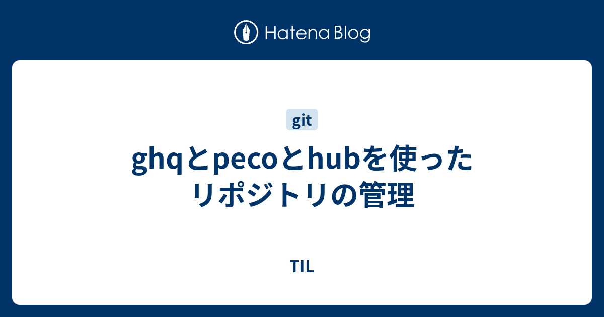 ghqとpecoとhubを使ったリポジトリの管理 - TIL