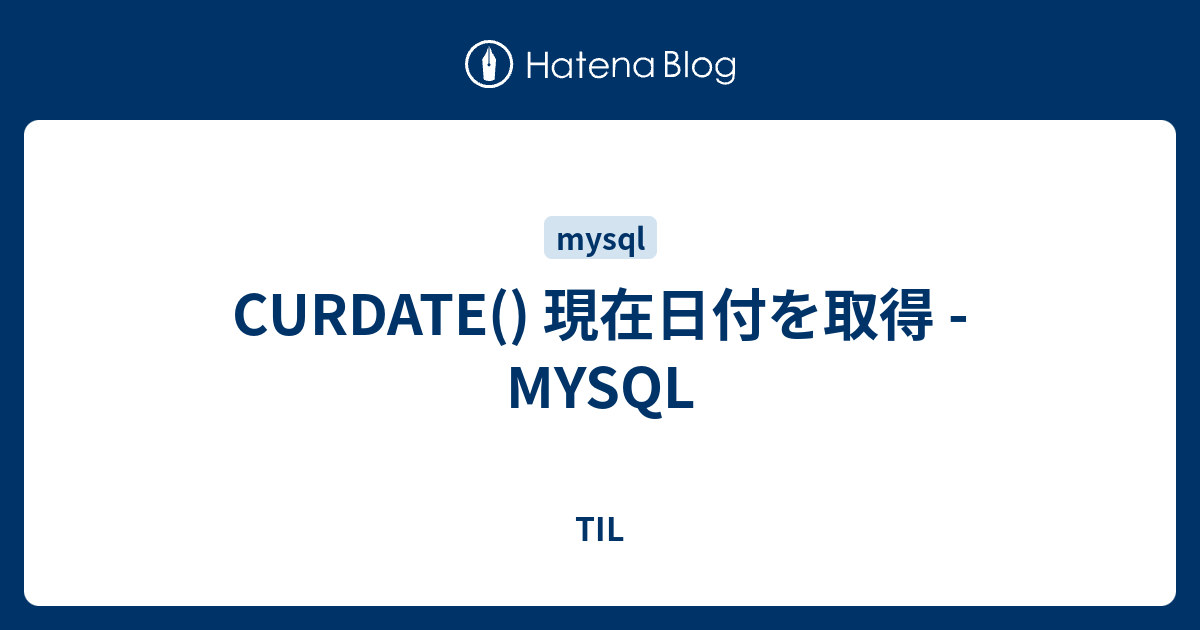 CURDATE() 現在日付を取得 - MYSQL - TIL