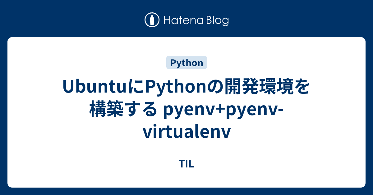 UbuntuにPythonの開発環境を構築する pyenv+pyenv-virtualenv - TIL