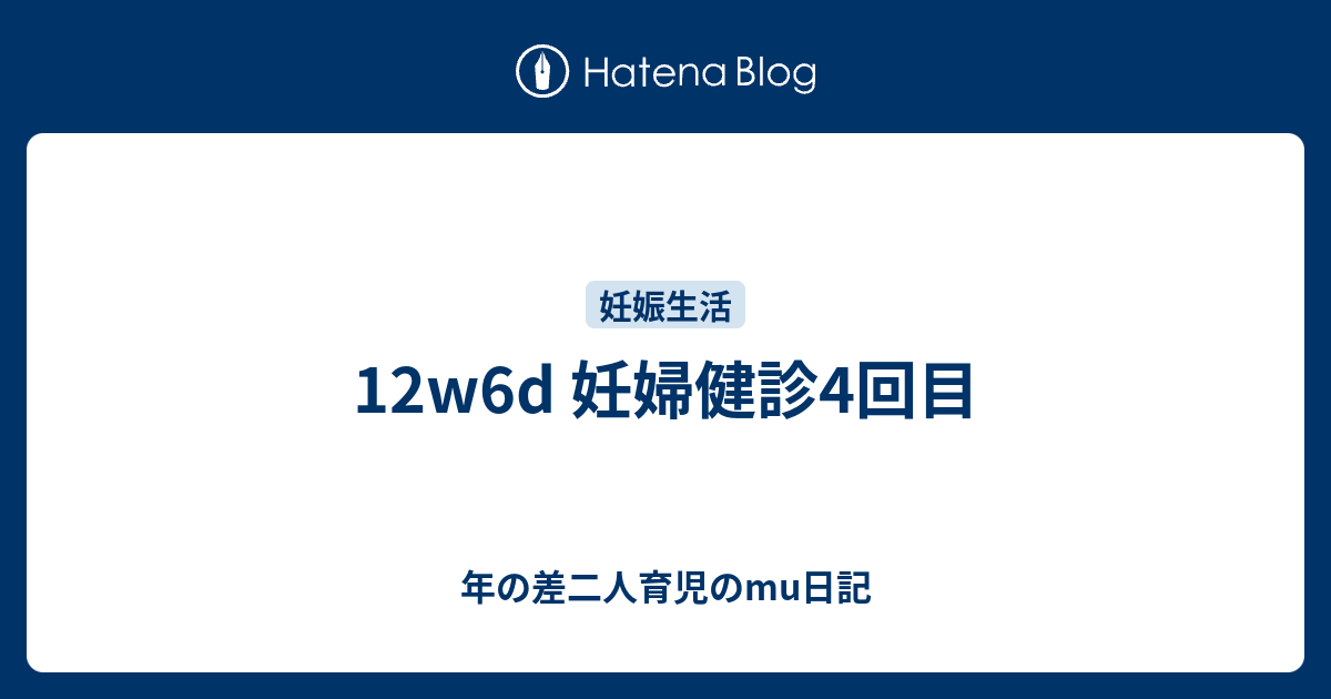 12w6d 妊婦健診4回目 - ワーママmu記