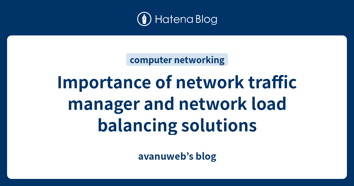Importance of network traffic manager and network load balancing ...