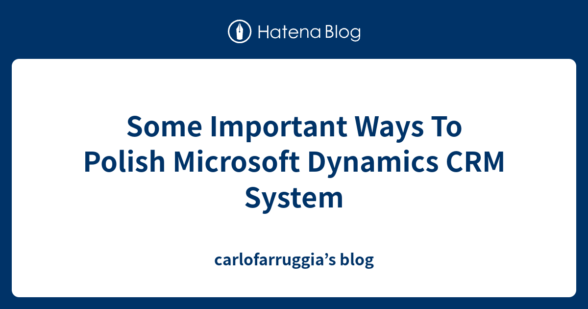 Some Important Ways To Polish Microsoft Dynamics CRM System ...