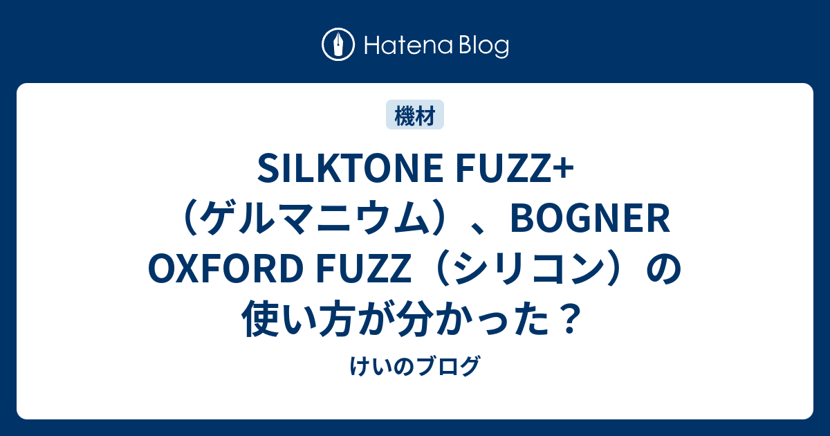 SILKTONE FUZZ+（ゲルマニウム）、BOGNER OXFORD FUZZ（シリコン）の使い方が分かった？ - けいのブログ