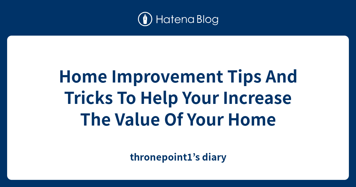 Home Improvement Tips And Tricks To Help Your Increase The Value Of ...
