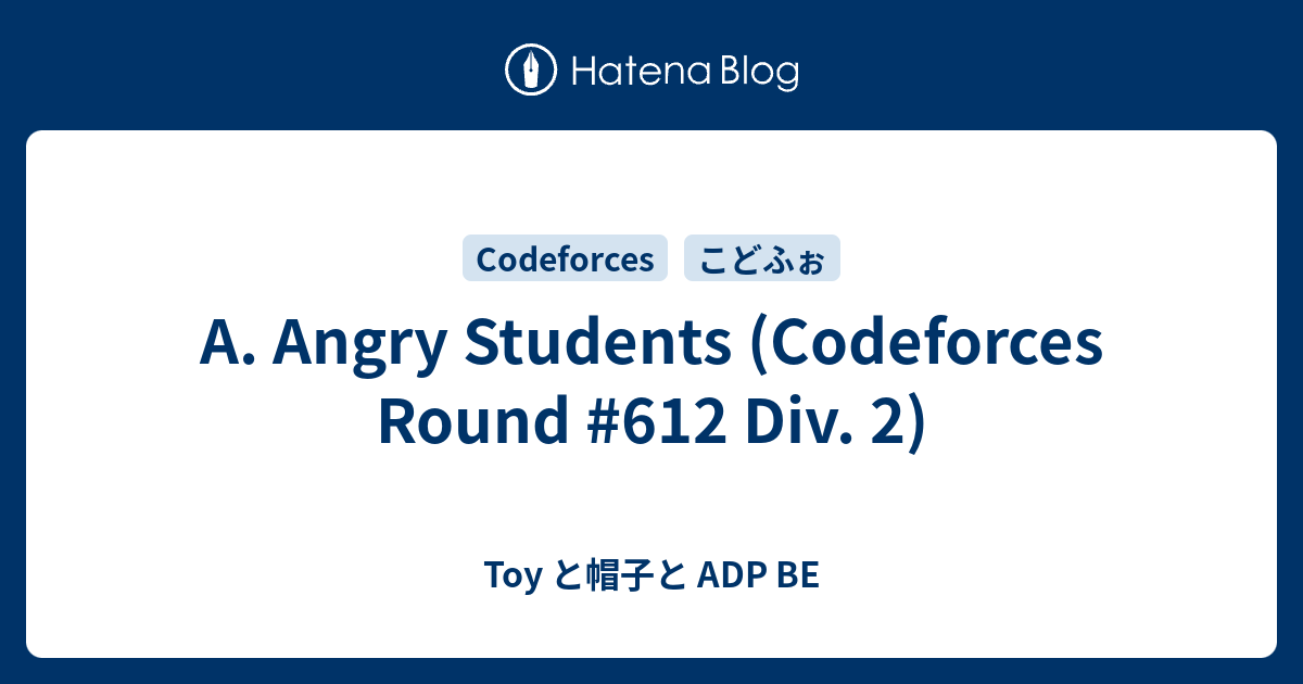 A. Angry Students (Codeforces Round #612 Div. 2) - Toy と帽子と ADP BE